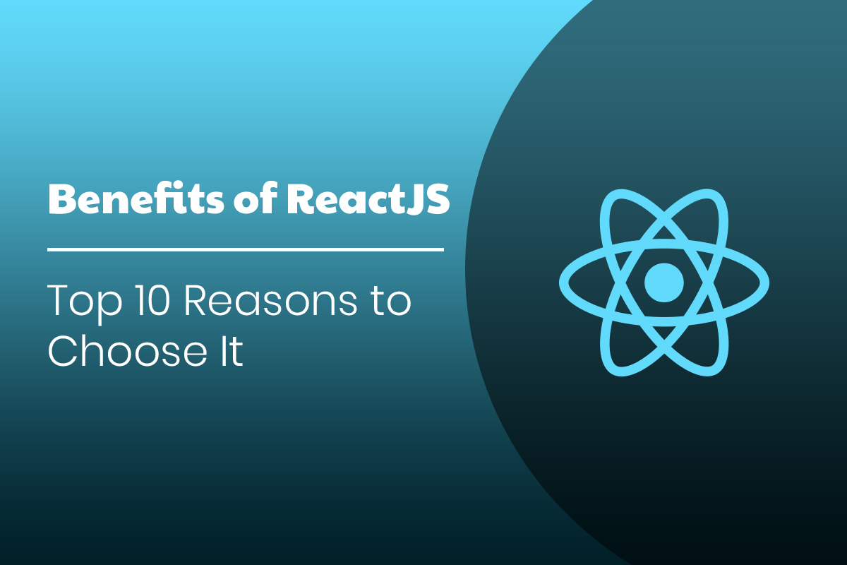 Top 10 Reasons & Benefits of ReactJS for your project